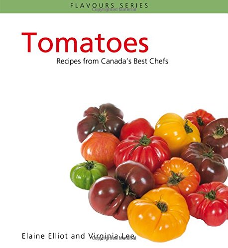 Tomatoes: Recipes from Canada's Best Chefs (Flavours Cookbook): Elliot ...
