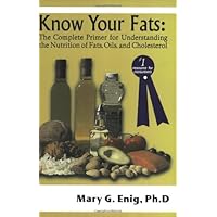 Know Your Fats : The Complete Primer for Understanding the Nutrition of ...