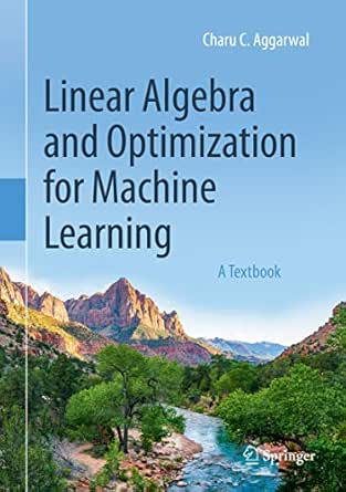 Linear Algebra and Optimization for Machine Learning: A Textbook 1st ed ...
