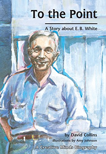 To The Point: A Story about E. B. White (Creative Minds Biographies ...