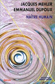 Naître humain - Jacques Mehler - Babelio