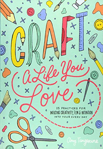 Amazon.com: Craft a Life You Love: 25 Practices for Infusing Creativity ...
