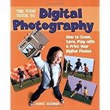 The Kids' Guide to Digital Photography: How to Shoot, Save, Play with ...