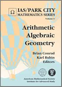 Arithmetic Algebraic Geometry (IAS/Park City Mathematics): Brian Conrad and Karl Rubin, Brian ...