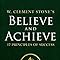 W. Clement Stone's Believe and Achieve: 17 Principles of Success (An ...