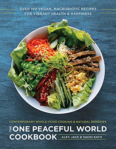 The One Peaceful World Cookbook: Over 150 Vegan, Macrobiotic Recipes ...