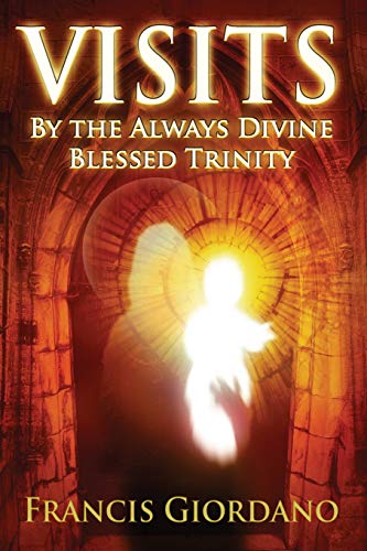 Visits: By the Always Divine Blessed Trinity: Giordano, Francis M ...