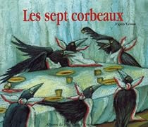 Les sept Corbeaux - Jacob et Wilhelm Grimm - Babelio