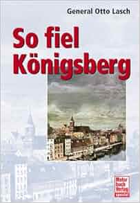 So fiel Königsberg: Otto Lasch: 9783613022072: Amazon.com: Books