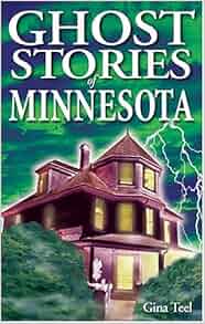 Ghost Stories of Minnesota: Gina Teel: 0840277077073: Amazon.com: Books