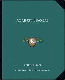 Against Praxeas: Tertullian: 9781162651767: Amazon.com: Books