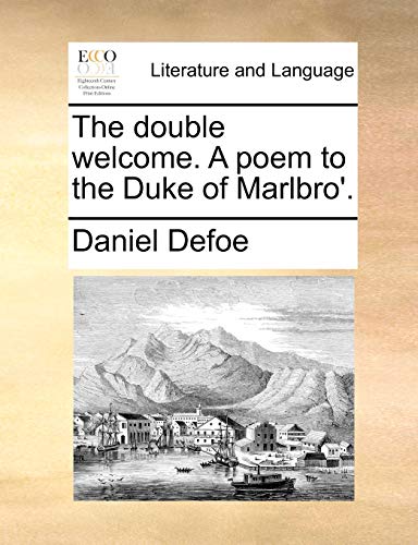 The double welcome. A poem to the Duke of Marlbro'.: Defoe, Daniel ...