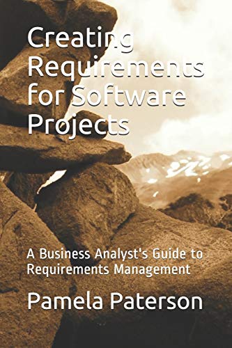 Creating Requirements for Software Projects: A Business Analyst's Guide ...