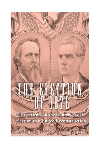 The Election of 1876: The History of the Controversial Election that ...