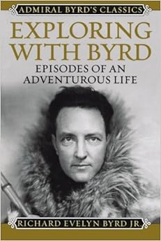 Exploring with Byrd: Episodes of an Adventurous Life (Admiral Byrd ...