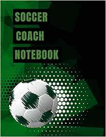 Soccer Coach Notebook: Soccer Themed Playbook For Soccer Coaches To Use ...