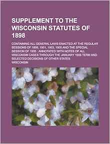 Supplement to the Wisconsin Statutes of 1898; Containing All General ...