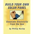 Build Your Own Solar Panel: Generate Electricity from the Sun.: Hurley ...