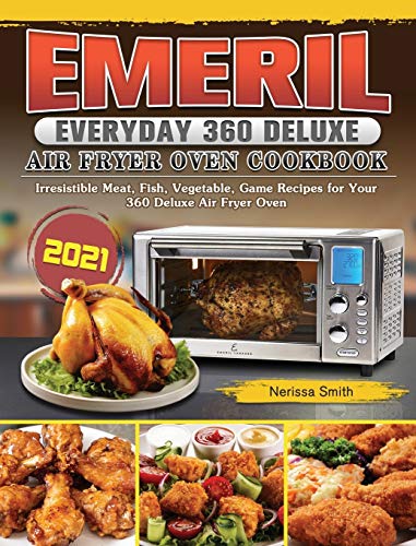 Emeril Everyday 360 Deluxe Air Fryer Oven Cookbook 2021: Irresistible ...