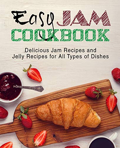 Easy Jam Cookbook: Delicious Jam Recipes and Jelly Recipes for All ...