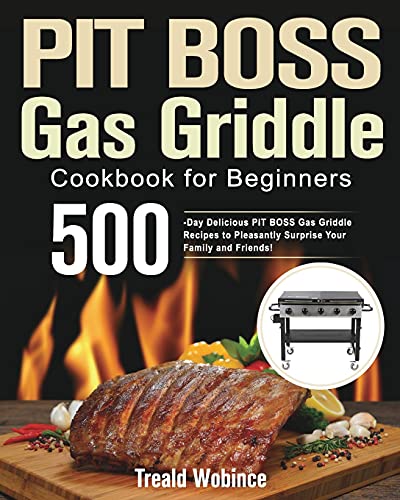 PIT BOSS Gas Griddle Cookbook for Beginners: 500-Day Delicious PIT BOSS ...
