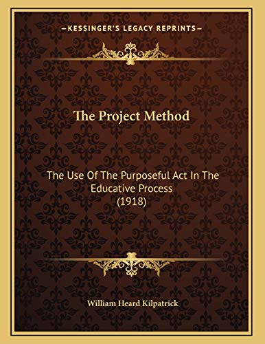 The Project Method: The Use Of The Purposeful Act In The Educative ...