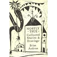 Mostly True: Collected Stories & Drawings: Brian Andreas, Brian Andreas ...