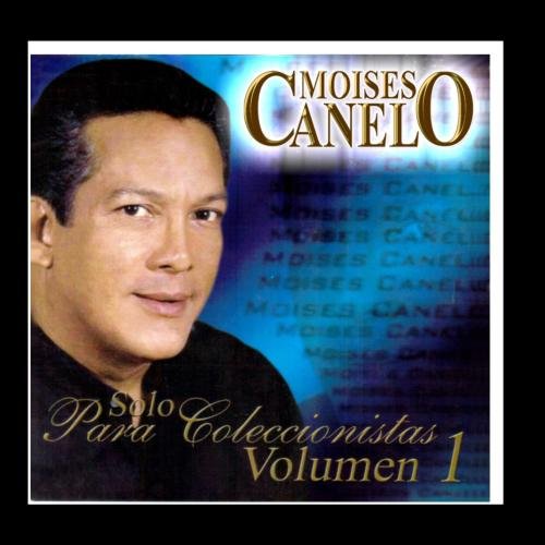 Moises Canelo - Solo Para Coleccionistas Vol. 1 - Amazon.com Music