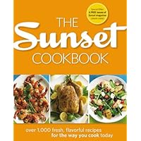 The Sunset Cookbook: Over 1,000 Fresh, Flavorful Recipes for the Way ...