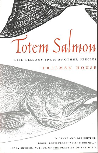 Totem Salmon : Life Lessons from Another Species: House, Freeman ...