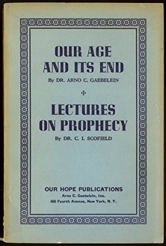 Our Age and Its End ( Gaebelein ) & Lectures on Prophecy: Gaebelein ...