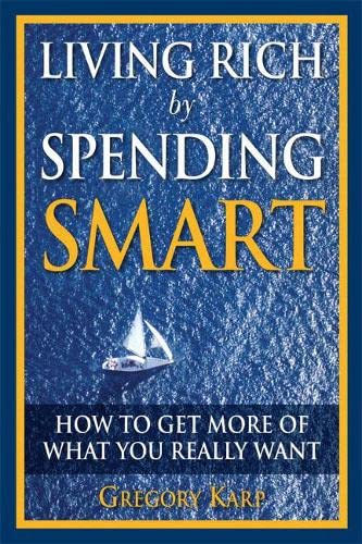 Living Rich by Spending Smart: How to Get More of What You Really Want ...