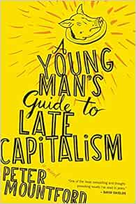 A Young Man's Guide to Late Capitalism: Mountford, Peter: 9780547473352 ...