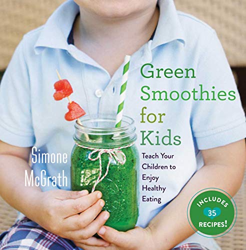 Green Smoothies for Kids: Teach Your Children to Enjoy Healthy Eating ...