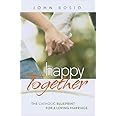 Happy Together: The Catholic Blueprint for a Loving Marriage: John ...