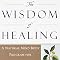 The Wisdom of Healing: A Natural Mind Body Program for Optimal Wellness ...