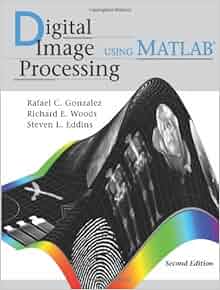 Digital Image Processing Using MATLAB, 2nd ed.: Rafael C. Gonzalez ...