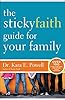 The Sticky Faith Guide for Your Family: Over 100 Practical and Tested ...