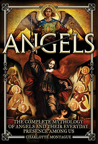 Angels: The Complete Mythology of Angels and Their Everyday Presence ...