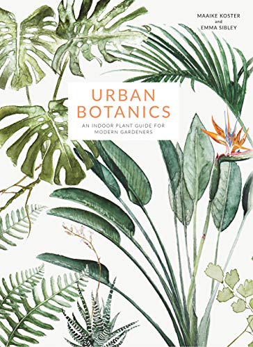 Urban Botanics: An Indoor Plant Guide for Modern Gardeners: Sibley ...