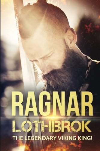Ragnar Lothbrok: The Legendary Viking King! (Ragnar Lothbrok, - Import ...