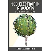 300 Electronic Projects for Inventors with tested circuits: Handbook of ...