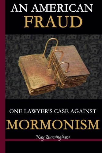 An American Fraud: One Lawyer's Case against Mormonism: Burningham, Kay ...