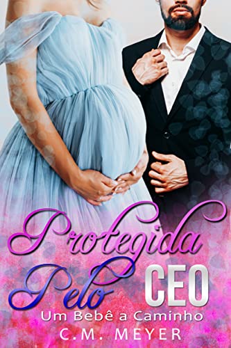 Protegida Pelo CEO: Um Bebê a Caminho - eBook, Resumo, Ler Online e PDF - por Meyer, C.M.