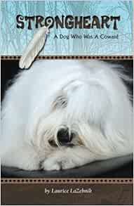 Strongheart: A Dog Who Was A Coward: LaZebnik, Laurice: 9781482336368 ...