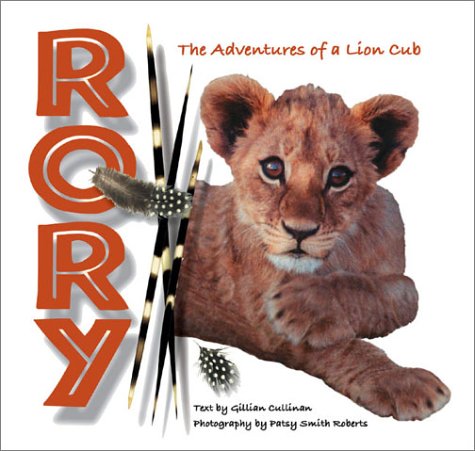 Rory The Adventures of a Lion Cub: Gillian Cullinan, Patsy Smith Roberts, Patsy Smith Roberts ...