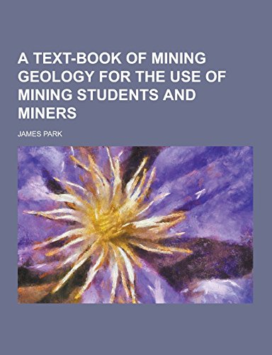 A Text-Book of Mining Geology for the Use of Mining Students and Miners
