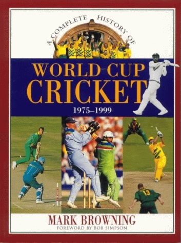 A COMPLETE HISTORY OF WORLD CUP CRICKET: 1975-1999: Browning, Mark ...