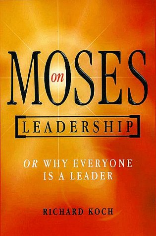 Moses on Leadership: Or Why Everyone is a Leader: Koch, Richard ...