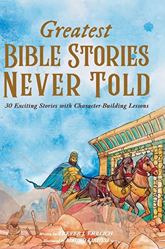 Greatest Bible Stories Never Told: 30 Exciting Stories With Character ...